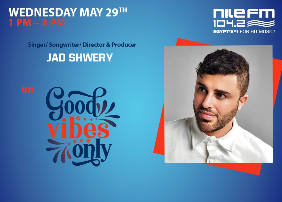 Jad Shwery Will Be Nile FM's Guest On "Good Vibes Only" | NileFM ...